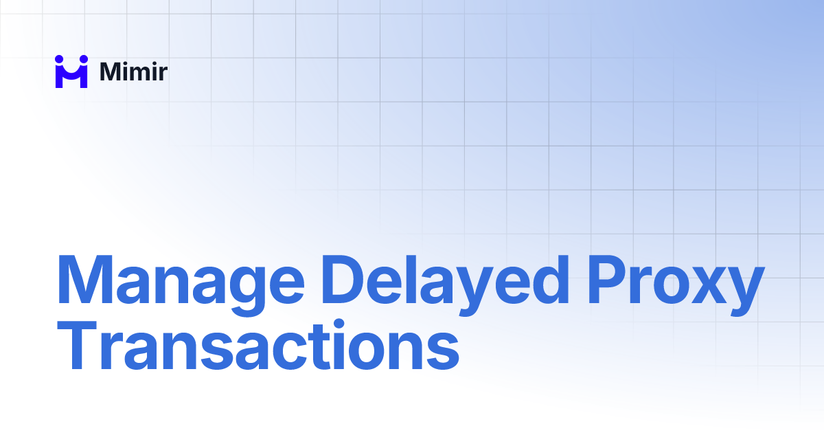 Manage Delayed Proxy Transactions | Mimir